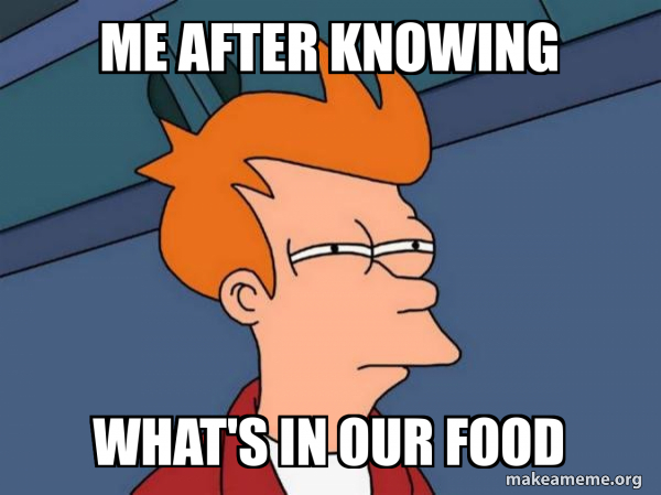 Me After Knowing What's in our food - Futurama Fry Meme Generator