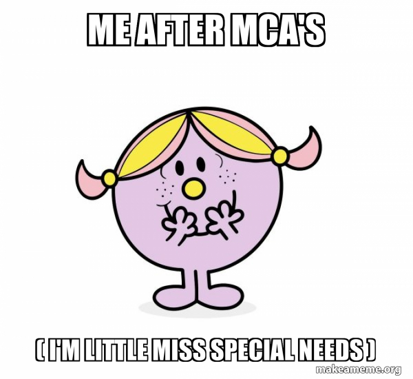 me after mca's ( I'm little miss special needs ) - Little Miss Meme ...