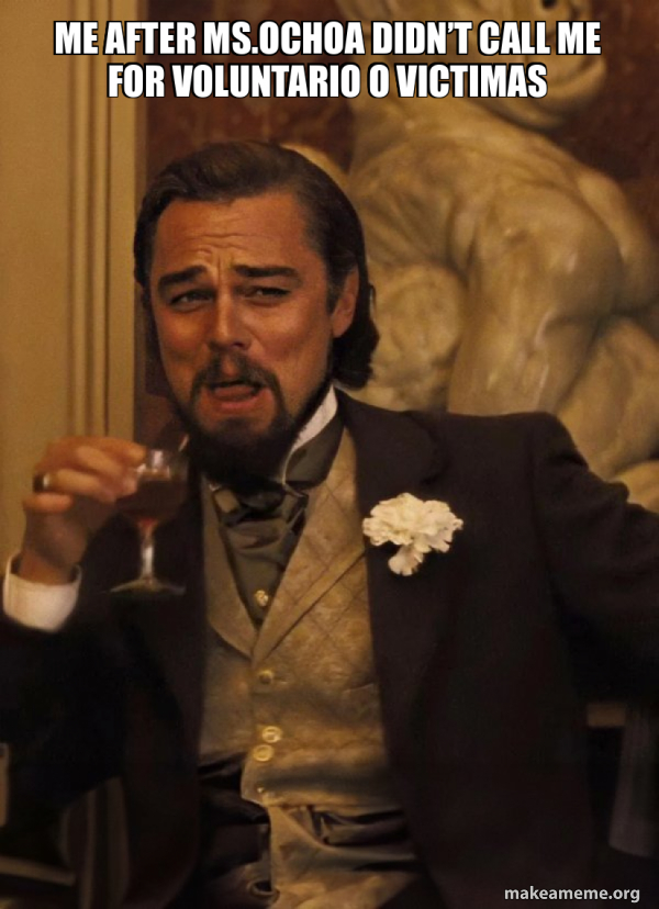 Me after Ms.Ochoa didn’t call me for Voluntario o victimas - Leonardo ...