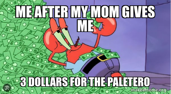 Me after my mom gives me 3 dollars for the paletero - Mr Krabs Money ...