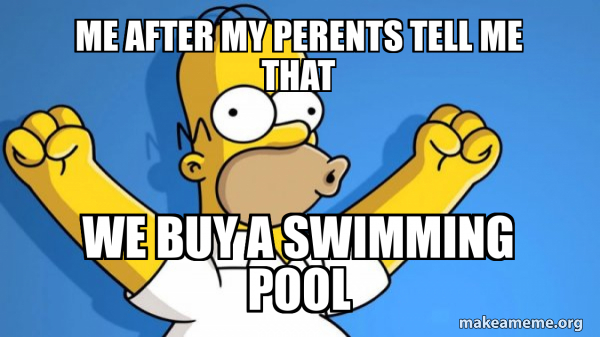 Me After my perents Tell me that We Buy a swimming pool - Happy Homer ...