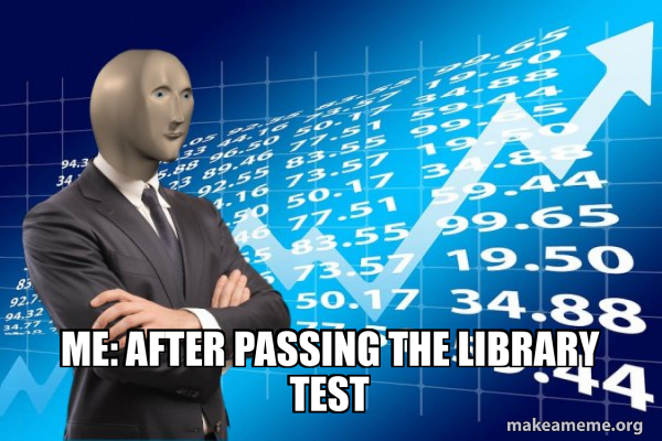me: after passing the library test - Stonks Only Go Up Meme Generator