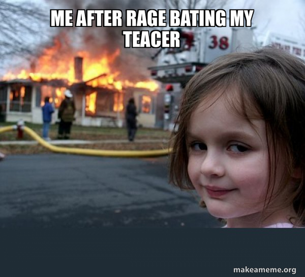 me after rage bating my teacer - Disaster Girl Meme Generator