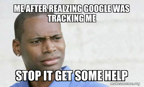 me after realzing google was tracking me stop it get some help ...