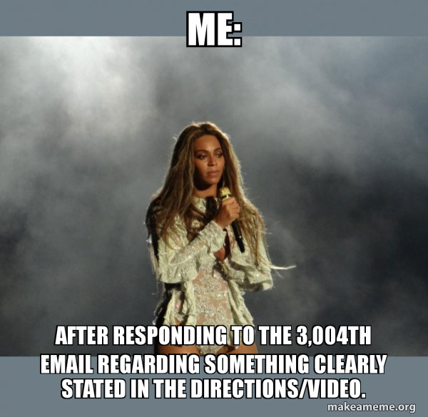 Me: after responding to the 3,004th email regarding something clearly ...