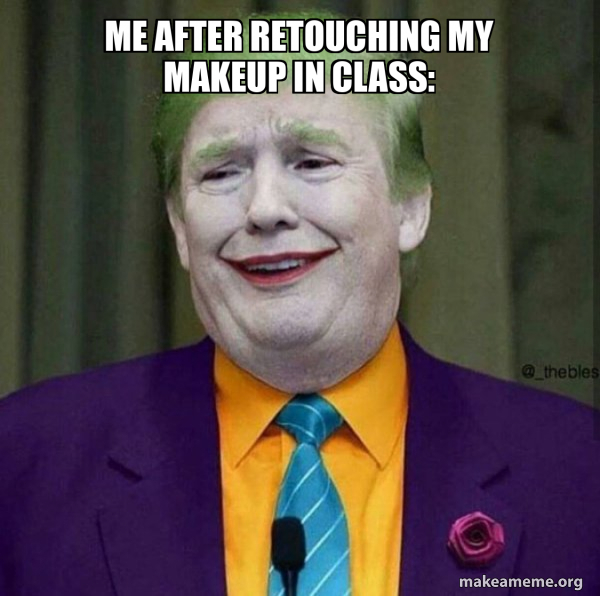 me after retouching my makeup in class: - Donald Trump - The Joker Meme ...