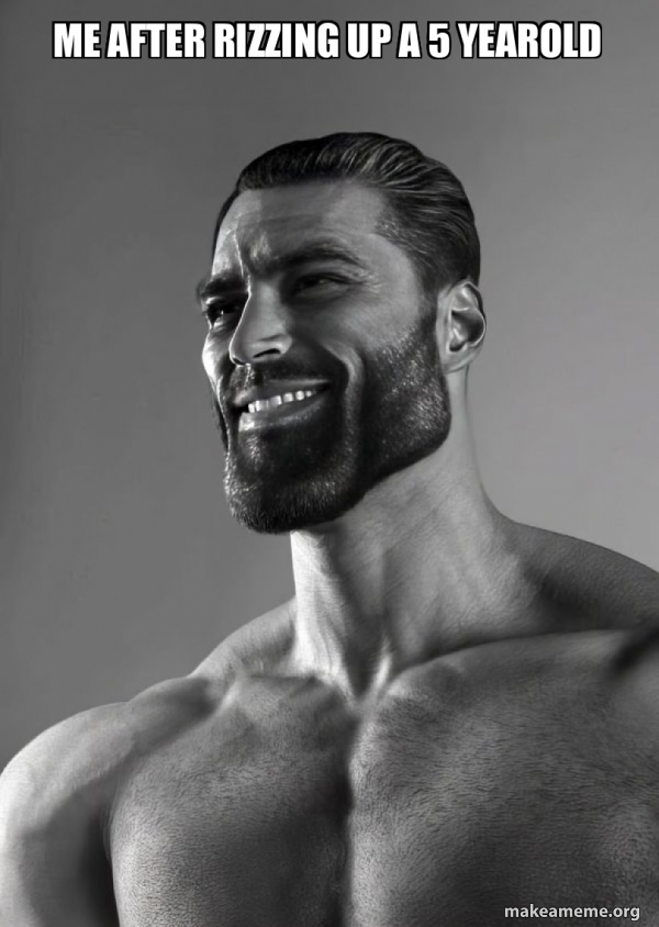 Me after rizzing up a 5 yearold - Gigachad Meme Generator