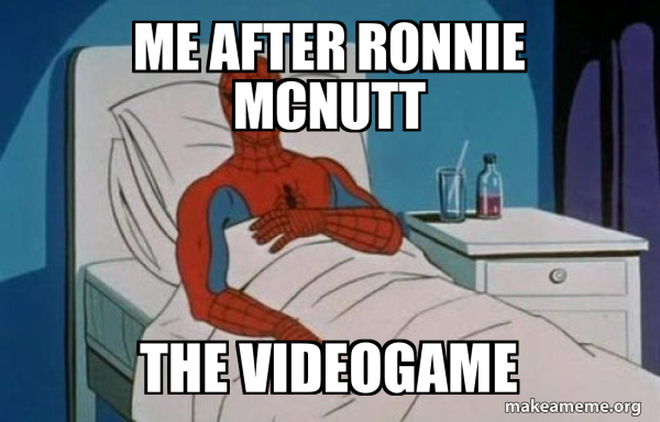 Me after Ronnie Mcnutt The Videogame - Spiderman Cancer Meme Generator
