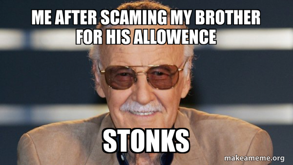 me after scaming my brother for his allowence STONKS - Stan Lee Meme ...
