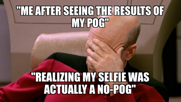 "Me after seeing the results of my pog" "Realizing my selfie was ...