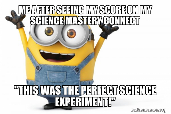 Me after seeing my score on my Science Mastery Connect "This was the ...