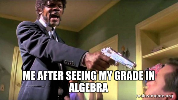 Me after seeing my grade in algebra - Samuel L. Jackson Say What Meme ...