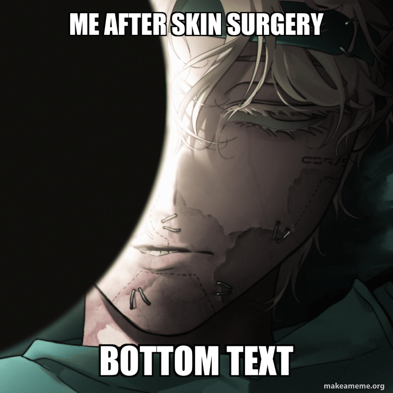 me after skin surgery bottom text Meme Generator