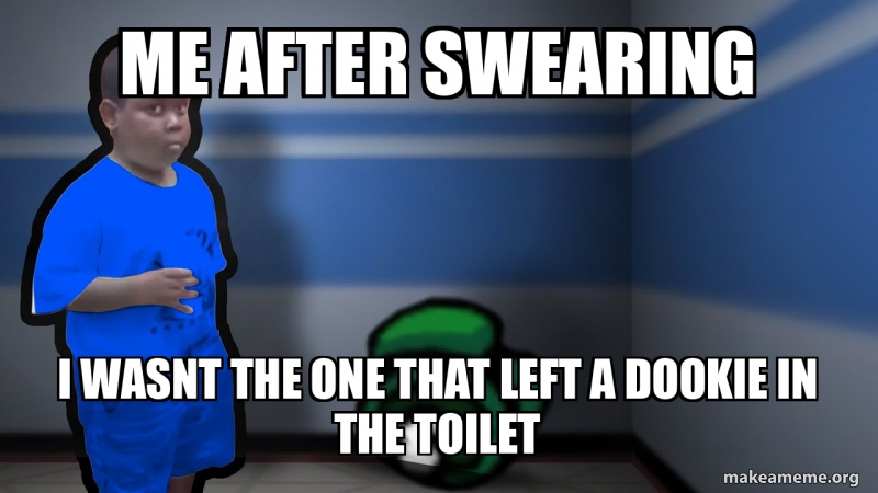 Me after swearing I wasnt the one that left a dookie in the toilet Meme ...