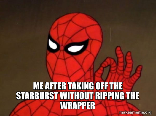 Me after taking off the starburst without ripping the wrapper ...