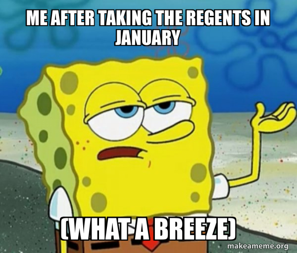 Me after taking the Regents in January (What a breeze) - Tough ...