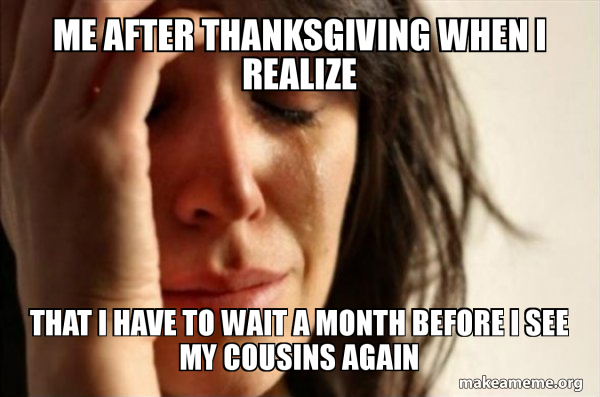 Me after Thanksgiving when I realize that I have to wait a month before ...