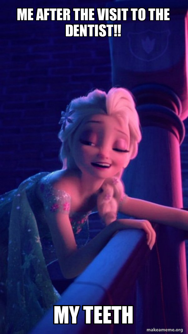 Me after the visit to the dentist!! My teeth - Drunk Elsa Meme Generator