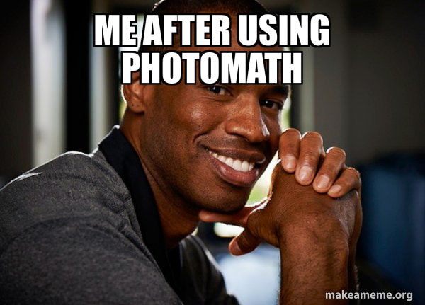 me after using photomath - Good Guy Jason Meme Generator