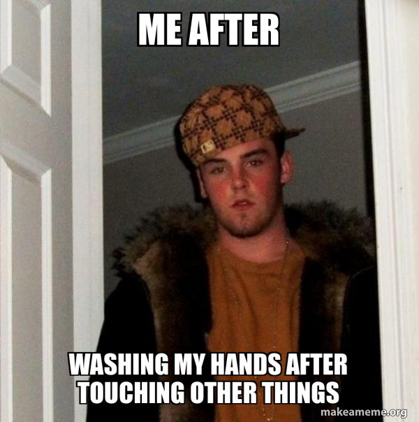 Me after Washing my hands after touching other things - Scumbag Steve ...