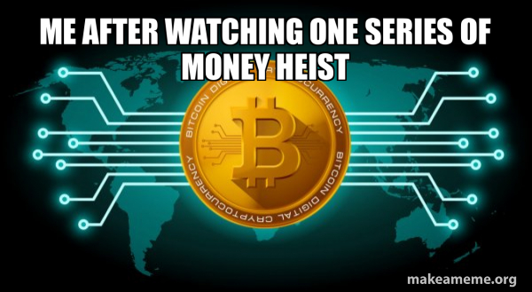 me after watching one series of money heist - Bitcoin Meme Generator