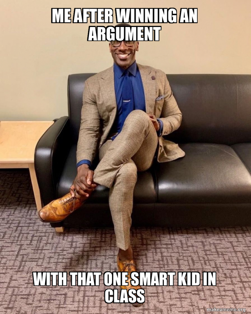 ME AFTER WINNING AN ARGUMENT WITH THAT ONE SMART KID IN CLASS Meme ...