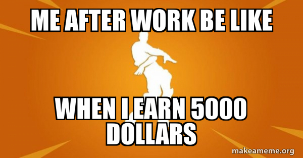 me after work be like when i earn 5000 dollars - Orange Justice Meme ...