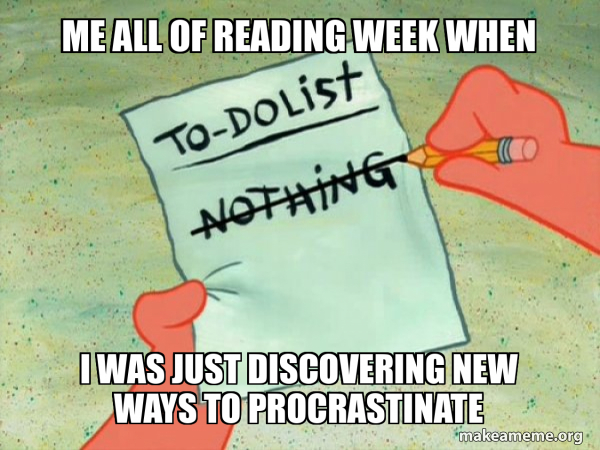 Me all of reading week when I was just discovering new ways to ...