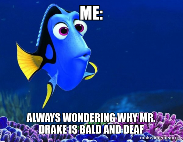 Me: Always wondering why Mr. Drake is bald and deaf - Dory from Nemo (5 ...