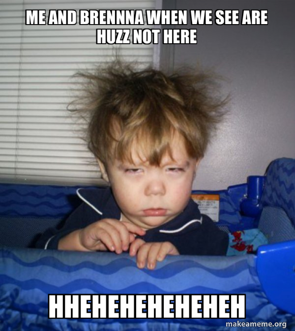 me and brennna when we see are huzz not here hheheheheheheh - Monday ...