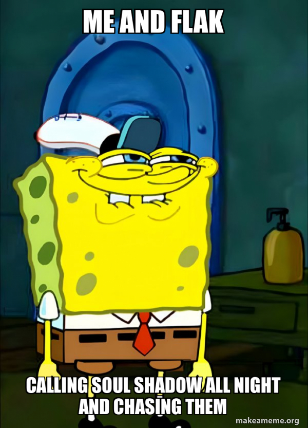 Me and flak Calling soul shadow all night and chasing them - SpongeBob ...