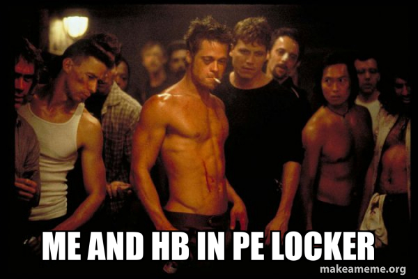 Me and HB in PE locker - Fight Club Meme Generator