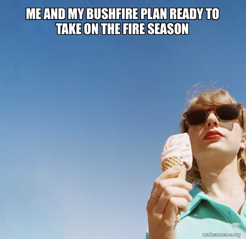 me and my bushfire plan ready to take on the fire season Meme Generator