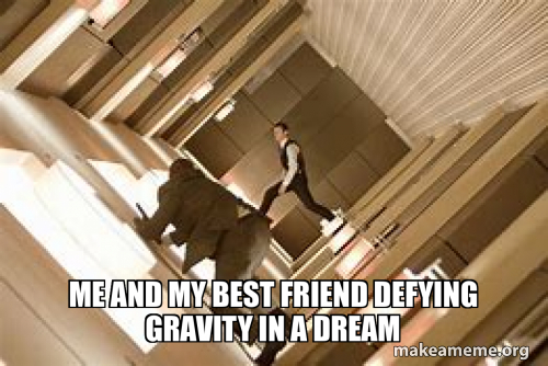 me and my best FRIEND DEFYING gravity in a dream Meme Generator