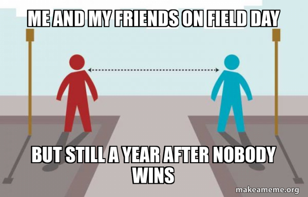 me and my friends on field day but still a year after nobody wins ...