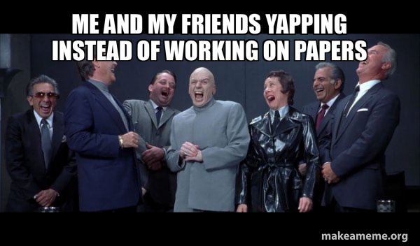 Me and my friends yapping instead of working on papers - Dr Evil and ...