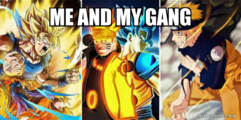 ME AND MY GANG Meme Generator
