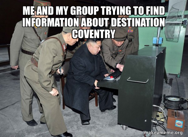 Me and my group trying to find information about destination Coventry ...