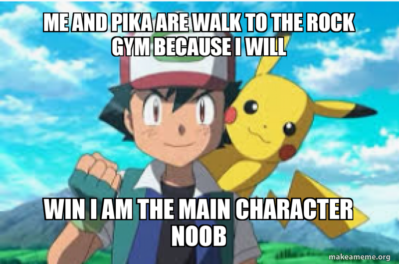 me and pika ARE WALK TO THE ROCK GYM BECAUSE I WILL win i am the main ...
