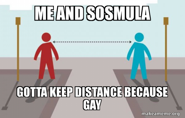 me and sosmula gotta keep distance because gay - Coronavirus Social ...