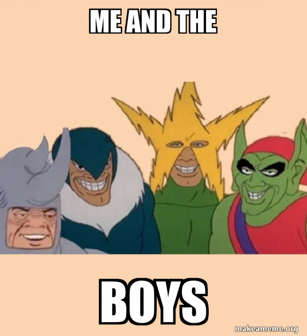 Me and the Boys - Me and the Boys Meme Generator