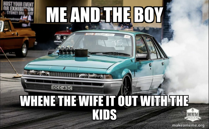 me and the boy whene the wife it out with the kids Meme Generator