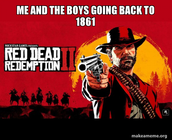 me and the boys going back to 1861 - Red Dead Redemption Two ( RDR2 ...