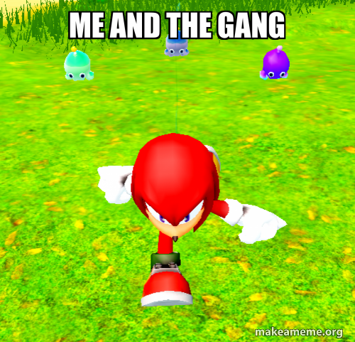 mE AND THE GANG Meme Generator