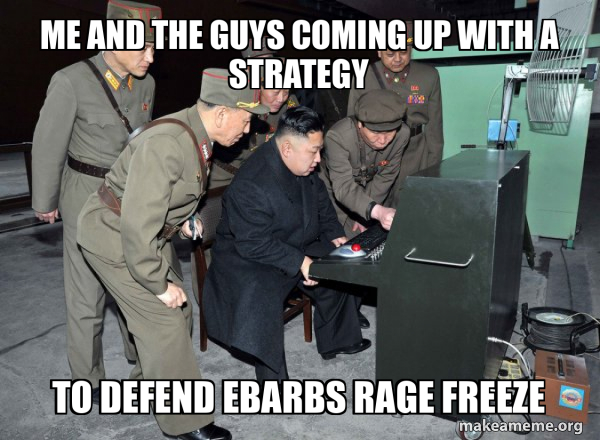 Me and the guys coming up with a strategy To defend ebarbs rage freeze ...