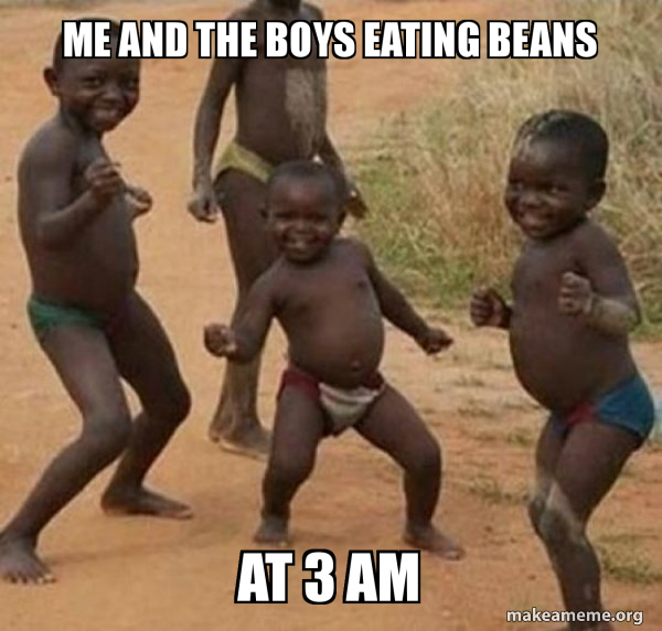 me and the boys eating beans at 3 am - Dancing Black Kids Meme Generator