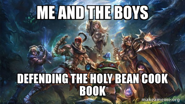 Me and the boys Defending the Holy bean cook book - LOL League of ...