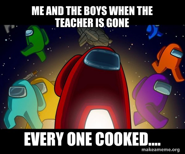 me and the boys when the teacher is gone every one cooked.... - Among ...