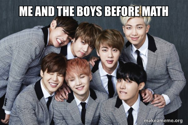 Me and the boys before math - K-Pop Band BTS (Bangtan Boys) Meme Generator