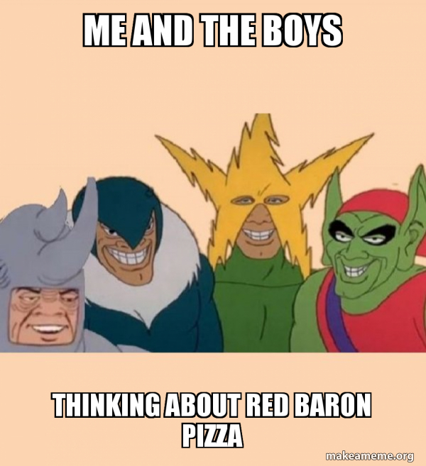 Me and the boys Thinking about red baron pizza - Me and the Boys Meme ...